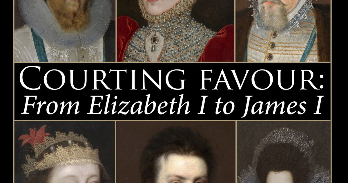 Courting Favour: From Elizabeth I to James I - An Exhibition of Tudor ...